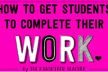 How to Get Students to Complete Their Work | The Pinspired Teacher